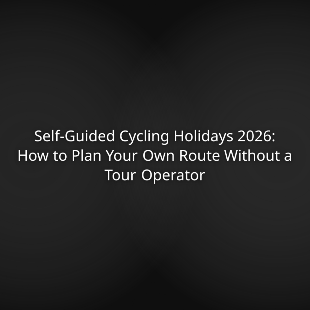 Self-Guided Cycling Holidays 2026: How to Plan Your Own Route Without a ...